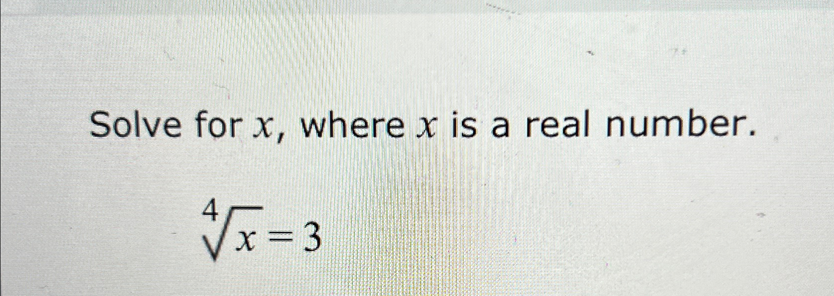 Solved Solve for x, ﻿where x ﻿is a real number.x4=3 | Chegg.com