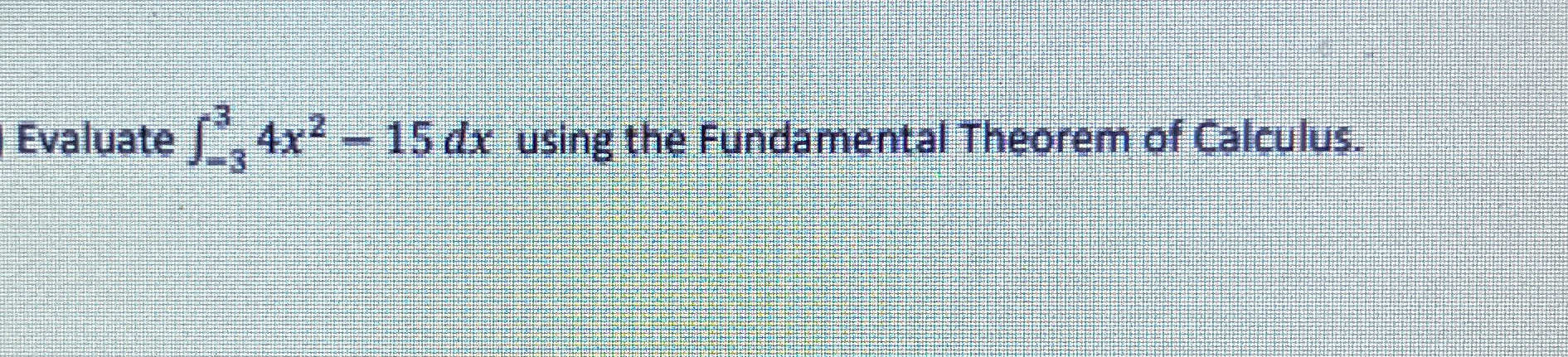 Solved Evaluate ∫-334x2-15dx ﻿using the Fundamental Theorem | Chegg.com
