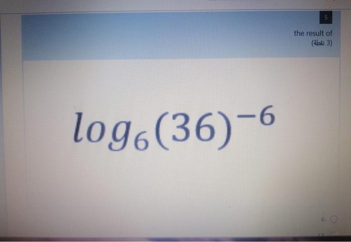 Solved the result of (3) log.(36)-6 6-O log.(36)-6 6 12. | Chegg.com
