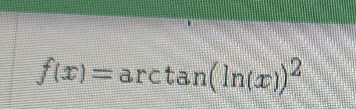 Solved fix)=arctan(In(x)) | Chegg.com