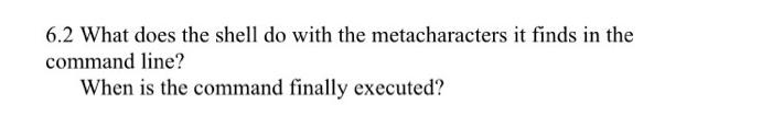 Solved What does the shell do with the metacharacters it | Chegg.com