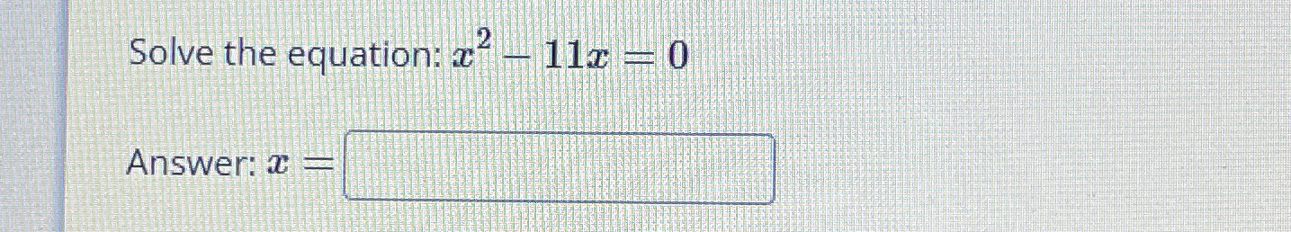 Solved Solve the equation: x2-11x=0Answer: x= | Chegg.com