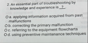 Solved An essential part of troubleshooting by knowledge and | Chegg.com