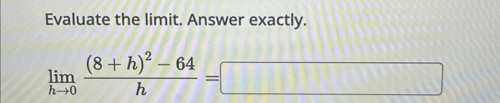 Solved Evaluate the limit. ﻿Answer exactly.limh→0(8+h)2-64h= | Chegg.com