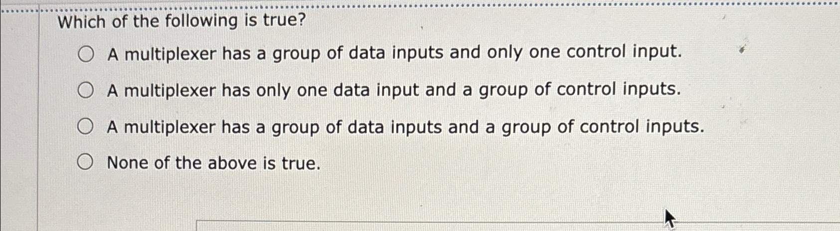 Solved Which of the following is true?A multiplexer has a | Chegg.com