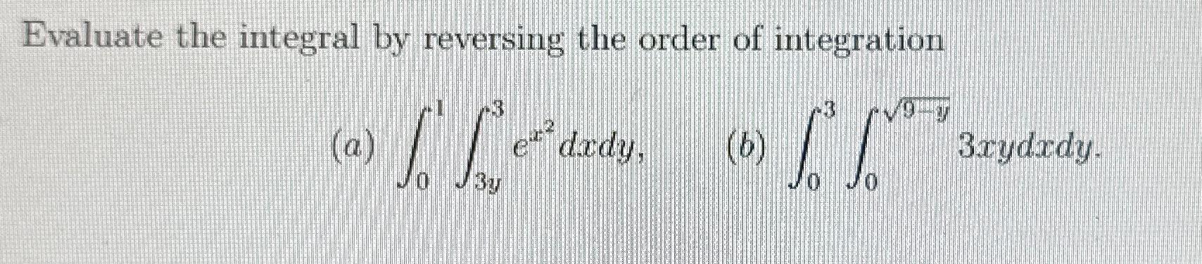 Solved Evaluate the integral by reversing the order of | Chegg.com