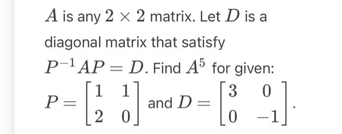 Solved A is any 2×2 matrix. Let D is a diagonal matrix that | Chegg.com