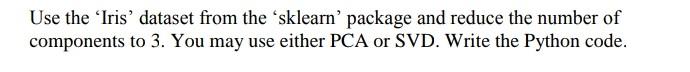 Solved Use the 'Iris' dataset from the 'sklearn' package and | Chegg.com
