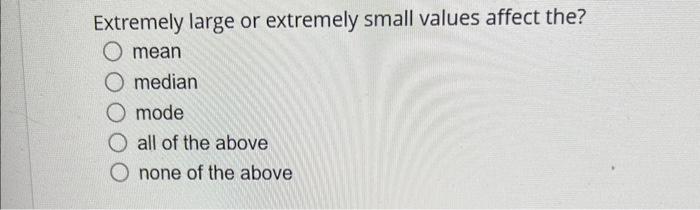Solved Extremely large or extremely small values affect the? | Chegg.com