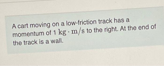 Solved A cart moving on a low-friction track has a momentum | Chegg.com