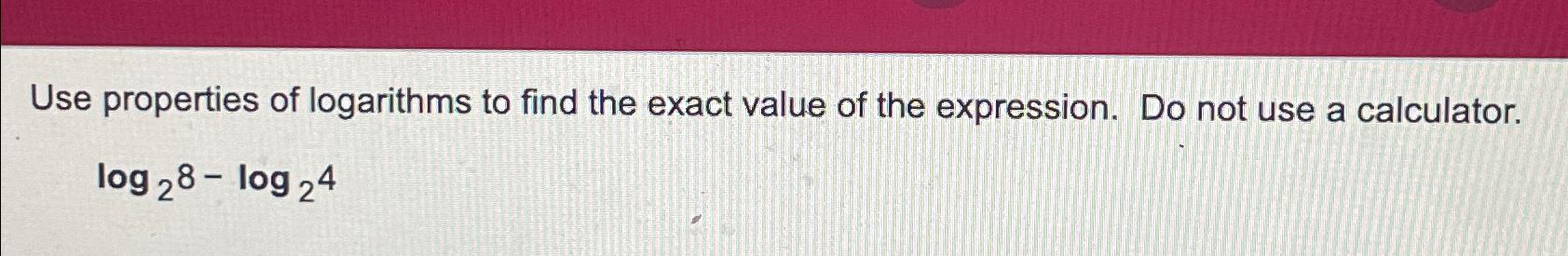 Solved Use properties of logarithms to find the exact value | Chegg.com