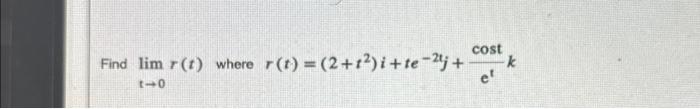 Solved limt→0r(t) where r(t)=(2+t2)i+te−2tj+etcostk | Chegg.com