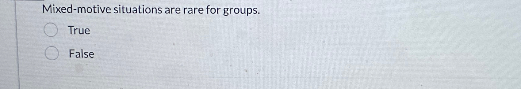 Solved Mixed-motive situations are rare for groups.TrueFalse | Chegg.com