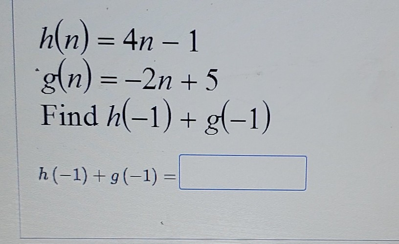 Solved h(n) = 4n - 1 g(n)=-2n + 5 Find h(-1) + (-1) h(-1) | Chegg.com Solved h(n) = 4n - 1 g(n)=-2n + 5 Find h(-1) + (-1) h(-1) | Chegg.com