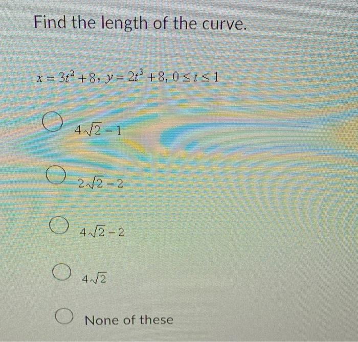 Solved Find the length of the curve. x=3t2+8,y=2t3+8,0≤t≤1 | Chegg.com