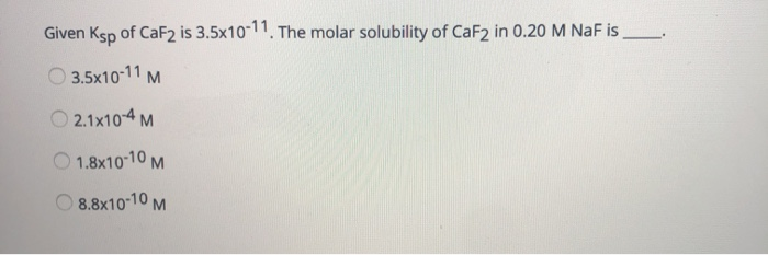 Solved Given Ksp of CaF2 is 3.5x10-11. The molar solubility | Chegg.com