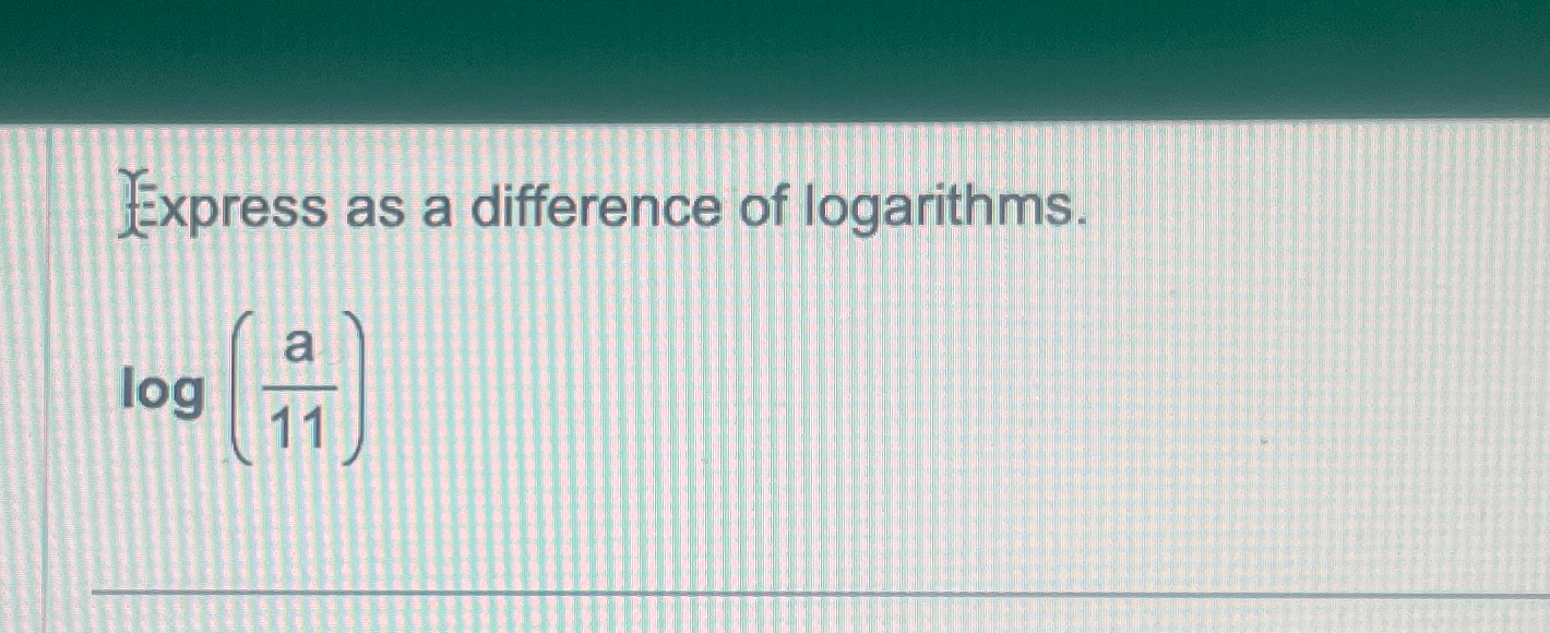 Solved Express as a difference of logarithms.log(a11) | Chegg.com