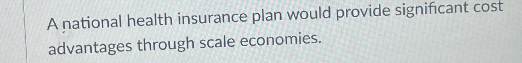 Solved A national health insurance plan would provide | Chegg.com