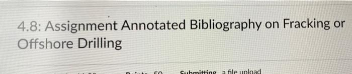 Solved 4.8: Assignment Annotated Bibliography on Fracking or | Chegg.com