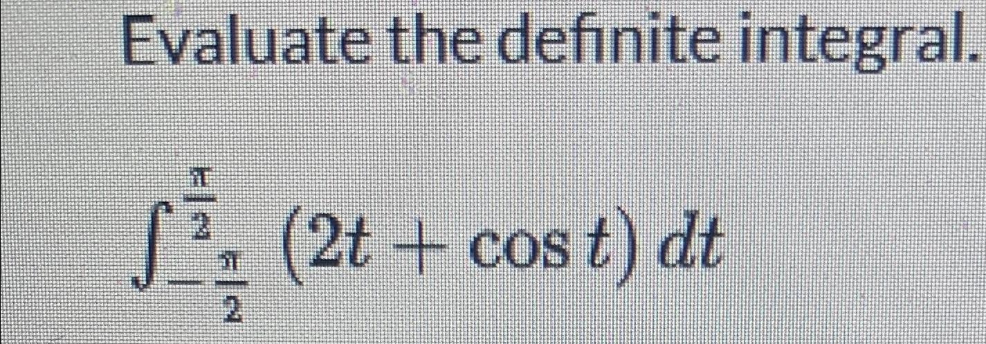 Solved Evaluate the definite integral.∫-π2π2(2t+cost)dt | Chegg.com