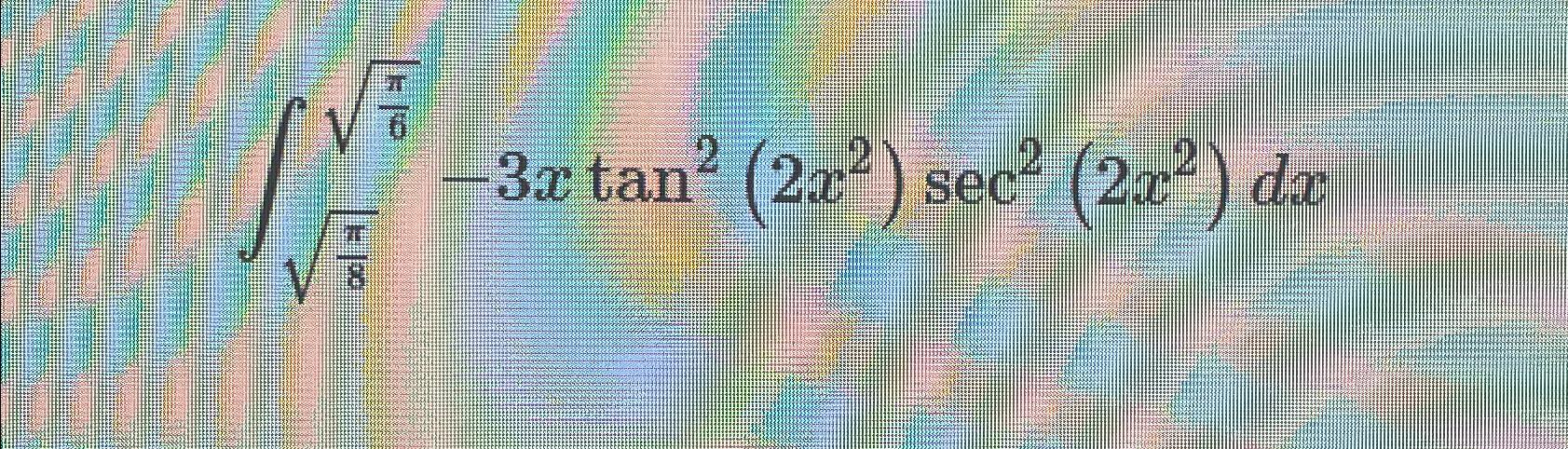 Solved ∫π82π62-3xtan2(2x2)sec2(2x2)dx | Chegg.com