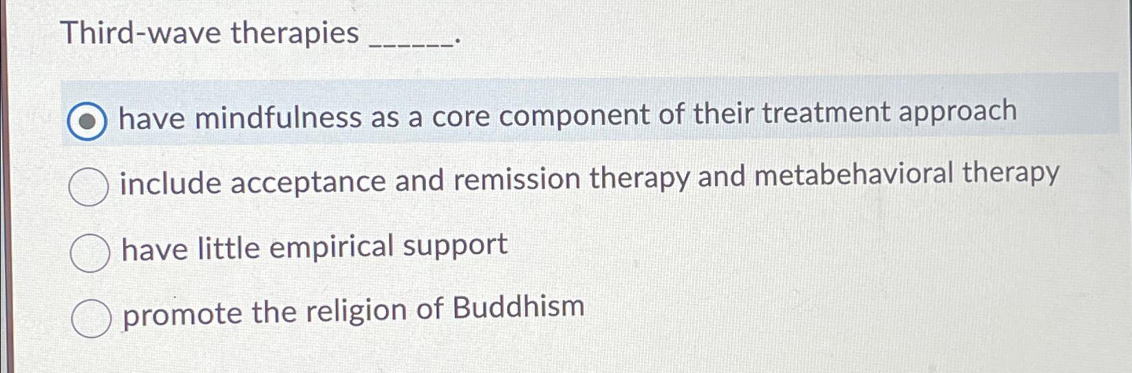 Solved Third-wave therapieshave mindfulness as a core | Chegg.com