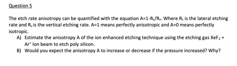 Solved Question 5The etch rate anisotropy can be quantified | Chegg.com