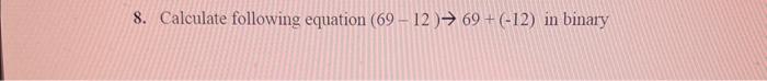 Solved 8. Calculate following equation (69−12)→69+(−12) in | Chegg.com