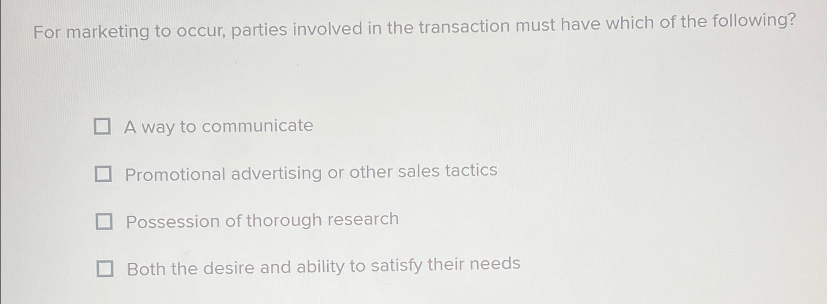 Solved For marketing to occur, parties involved in the | Chegg.com