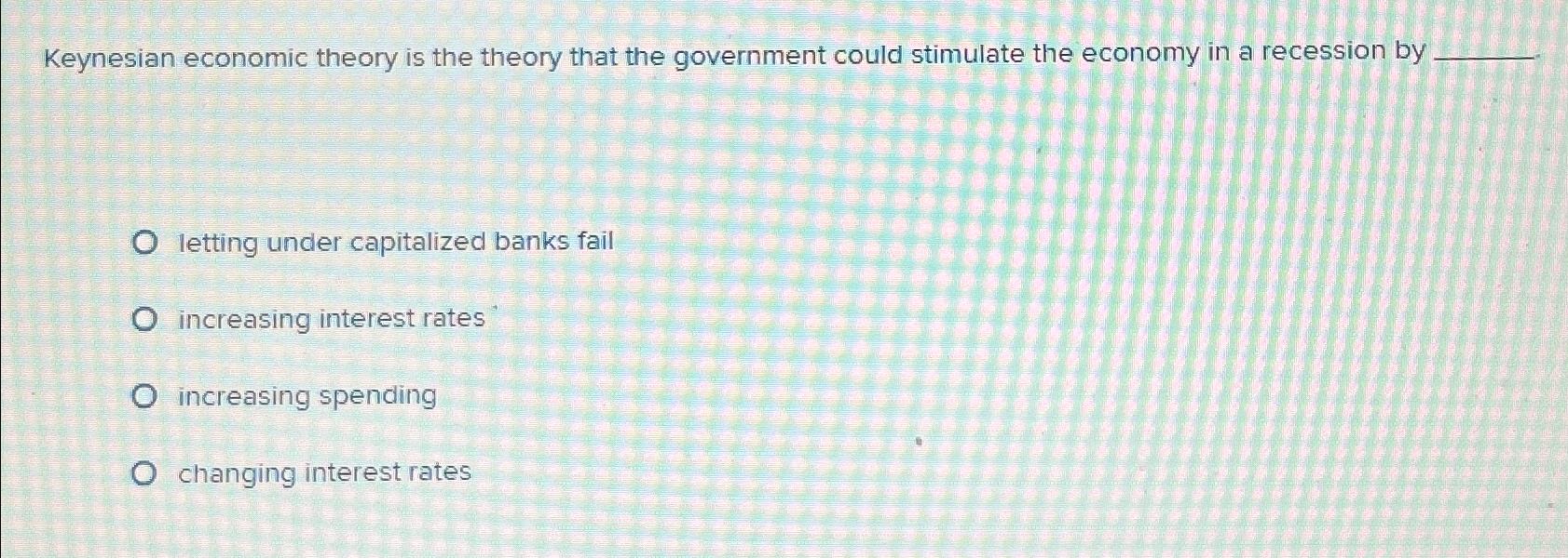 Solved Keynesian economic theory is the theory that the | Chegg.com