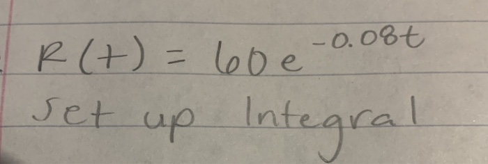 Solved -0.08t R (+) = 60e set up Integral | Chegg.com