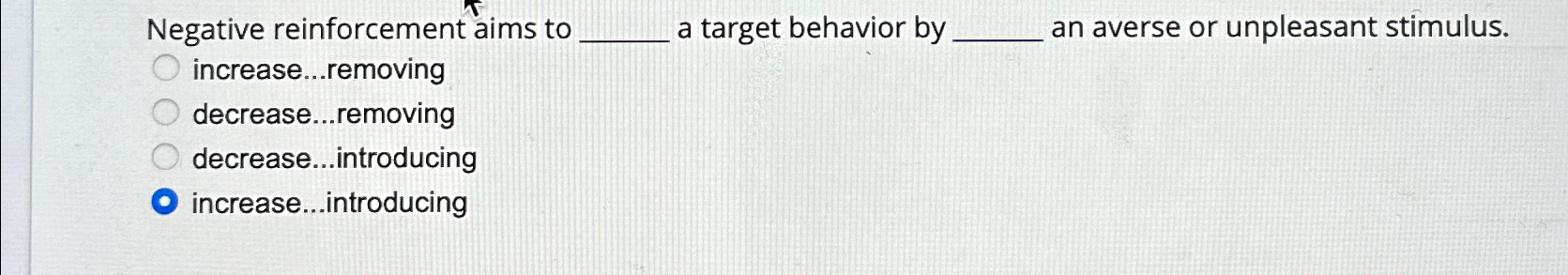 Solved Negative reinforcement aims to a target behavior by | Chegg.com