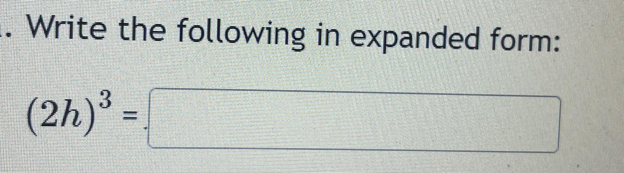 Solved Write the following in expanded form:(2h)3= | Chegg.com