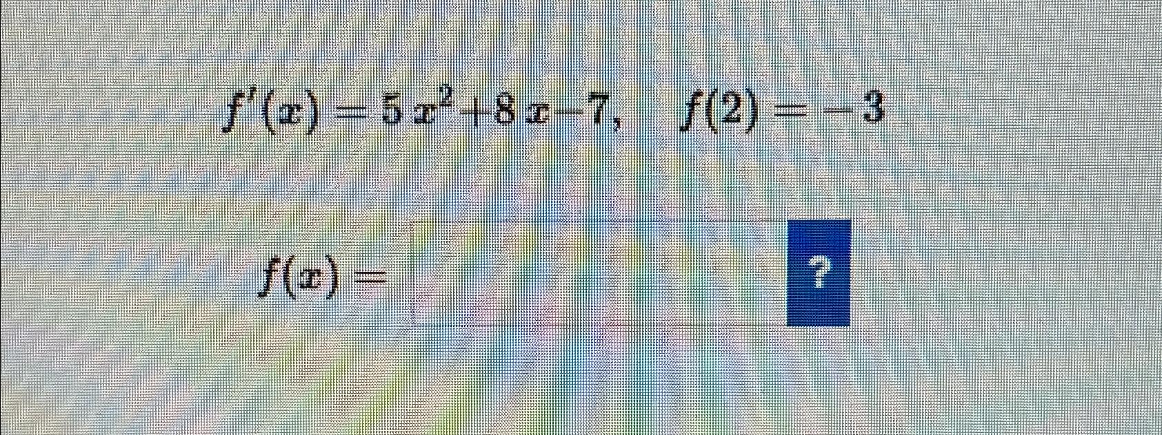 Solved f'(x)=5x2+8x-7,f(2)=-3f(x)=? | Chegg.com