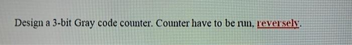 Solved Design a 3-bit Gray code counter. Counter have to be | Chegg.com