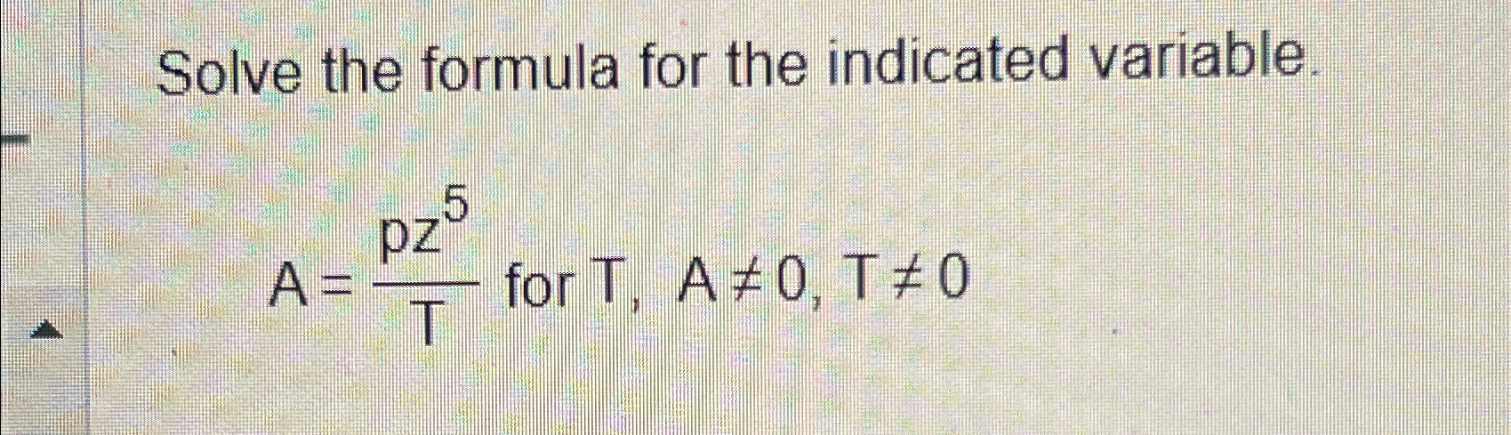 Solved Solve the formula for the indicated variable.A=pz5T | Chegg.com