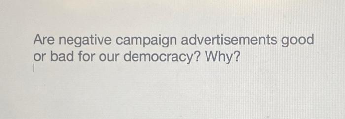 Solved Are negative campaign advertisements good or bad for | Chegg.com