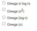 Solved Omega (n log n) оооо Omega (n2) O Omega (logn) Omega | Chegg.com