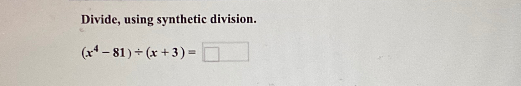 Solved Divide, using synthetic division.(x4-81)÷(x+3)= | Chegg.com