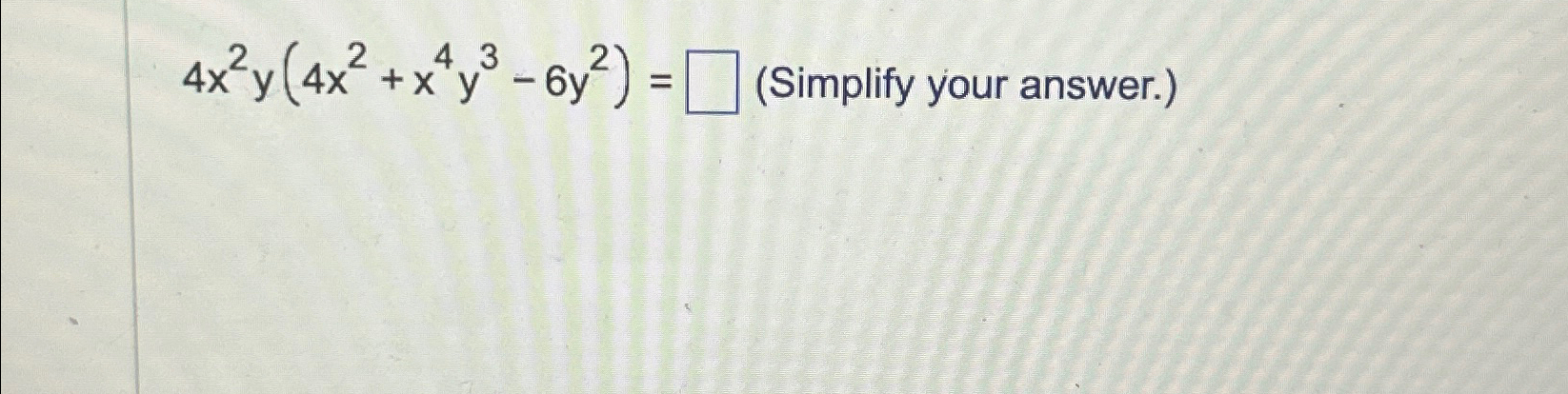Solved 4x2y(4x2+x4y3-6y2)=, (Simplify your answer.) | Chegg.com Solved 4x2y(4x2+x4y3-6y2)=, (Simplify your answer.) | Chegg.com