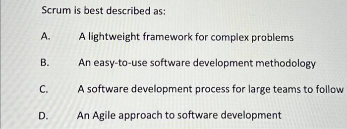 Solved Scrum is best described as:A. A lightweight framework | Chegg.com