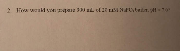 Solved 2. How would you prepare 300 mL of 20 mM NAPO, | Chegg.com