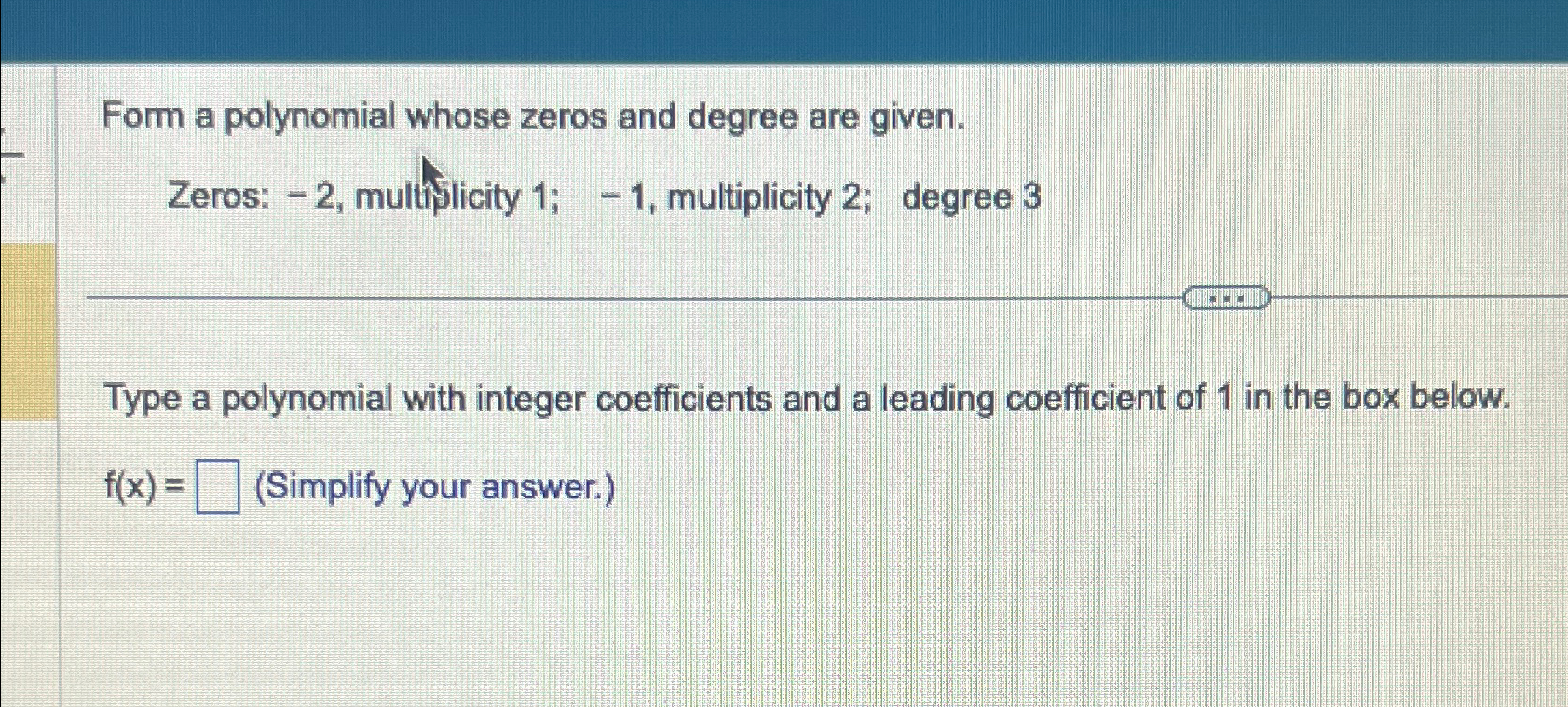 Solved Form a polynomial whose zeros and degree are | Chegg.com