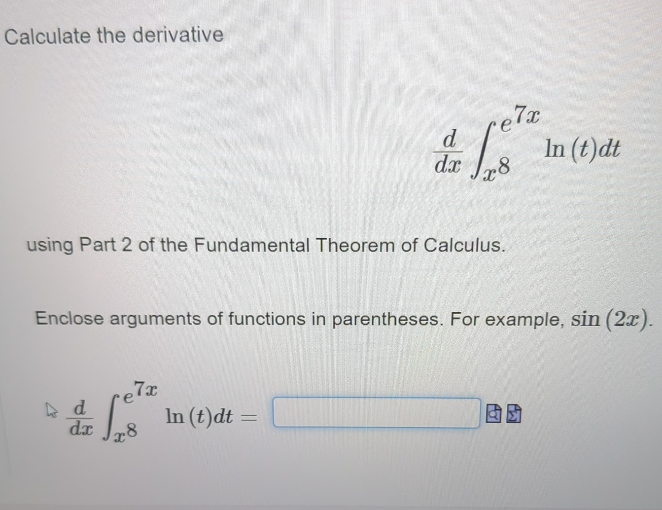 Solved Calculate the derivativeddx∫x8e7xln(t)dtusing Part 2 | Chegg.com