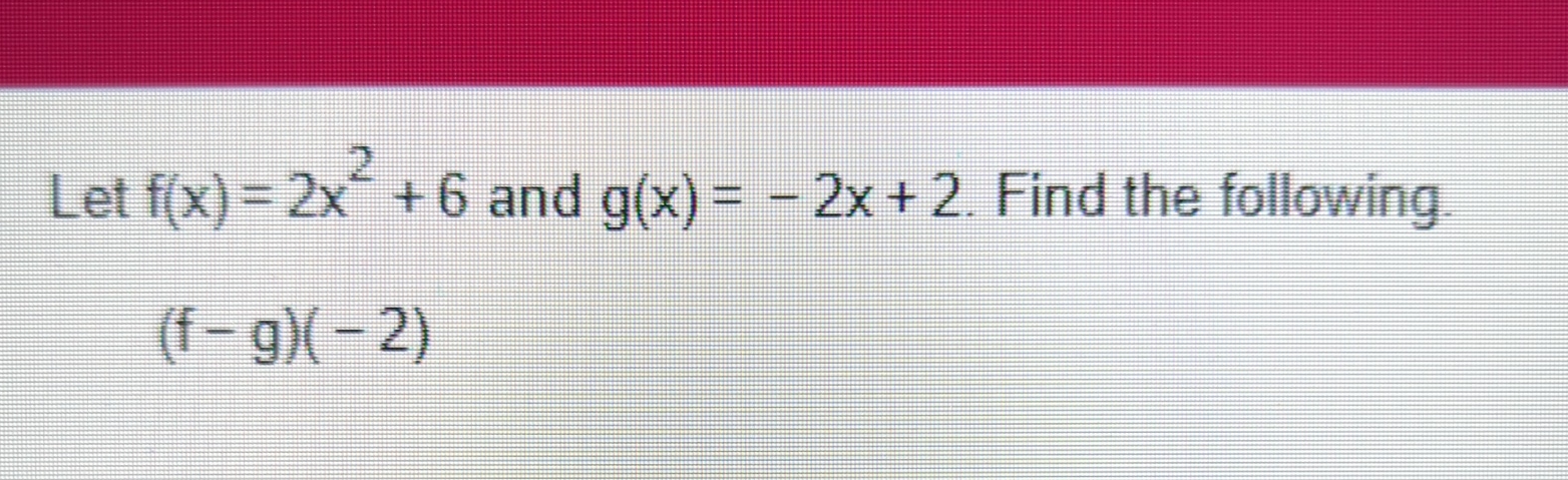 Solved Let f(x)=2x2+6 ﻿and g(x)=-2x+2. ﻿Find the | Chegg.com