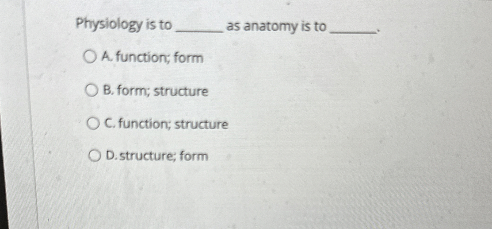 Solved Physiology is toas anatomy is toA. ﻿function; formB. | Chegg.com