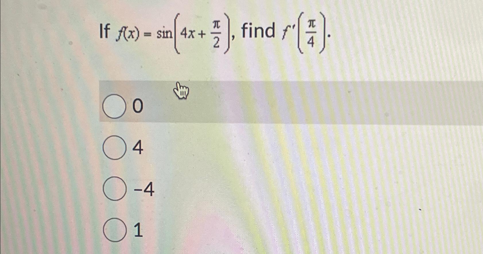 Solved If f(x)=sin(4x+π2), ﻿find f'(π4)04-41 | Chegg.com