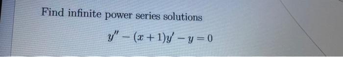 Solved Find infinite power series solutions y" - (x + 1)y - | Chegg.com