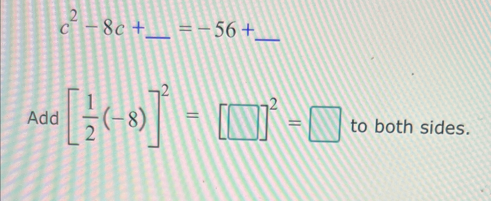 Solved c2-8c+-=-56+Add [12(-8)]2=, ﻿to both sides. | Chegg.com