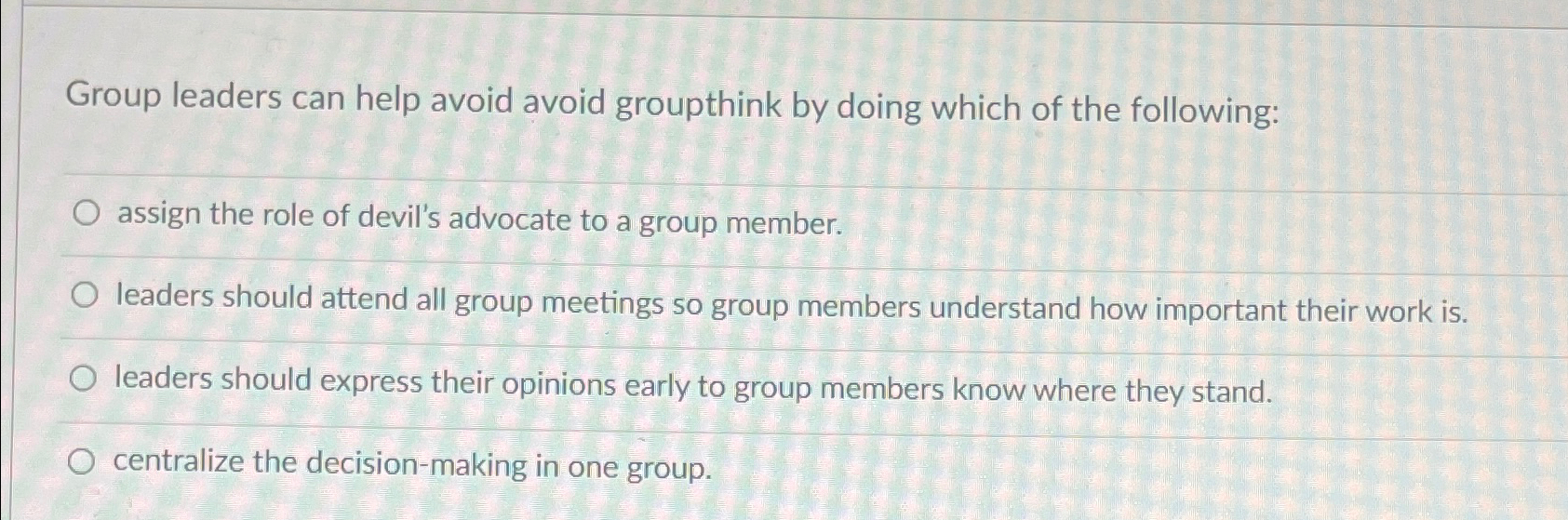 Solved Group leaders can help avoid avoid groupthink by | Chegg.com